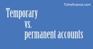 Temporary vs. Permanent Accounts: What is the Difference among them?